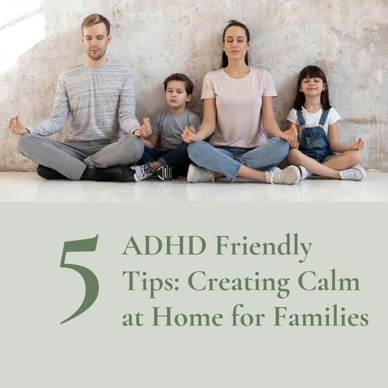 5 ADHD Friendly Tips: Creating Calm at Home for Families - Neilson ...